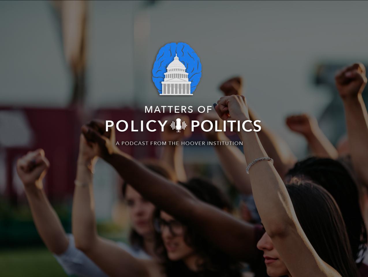 Matters of Policy & Politics | Hoover Institution