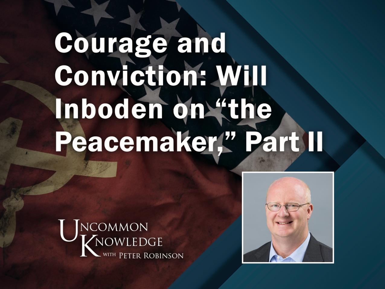 Courage And Conviction: Will Inboden On “The Peacemaker,” Part II | Hoover Institution Courage ...