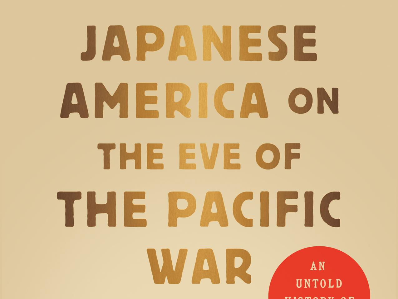 Japanese America on the Eve of the Pacific War: An Untold History of ...