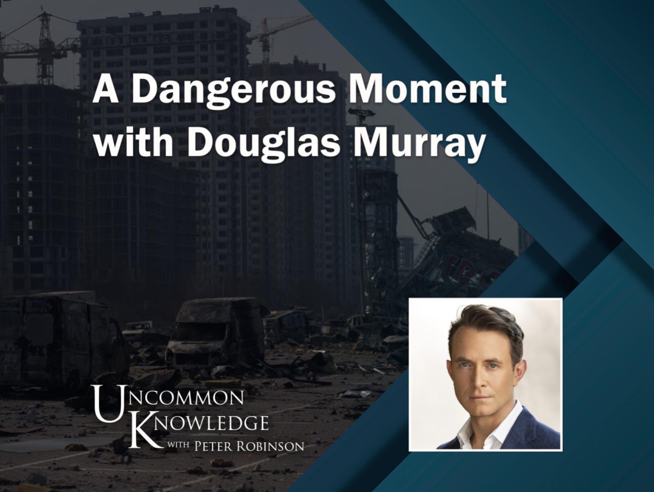 A Dangerous Moment, With Douglas Murray | Hoover Institution A Dangerous Moment, With Douglas Murray