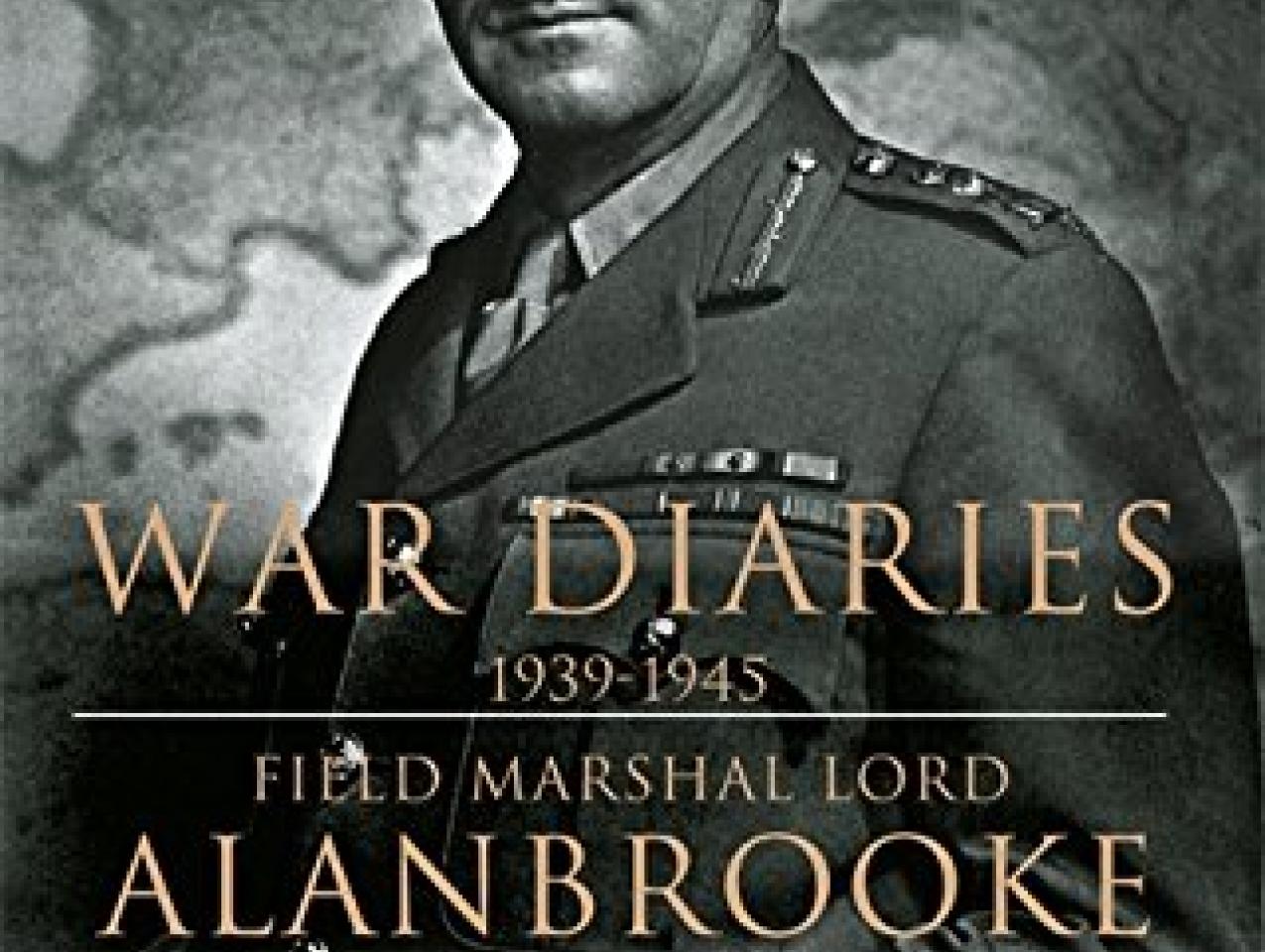 War Diaries 1939-1945: Field Marshal Lord Alanbrooke, edited by Alex ...